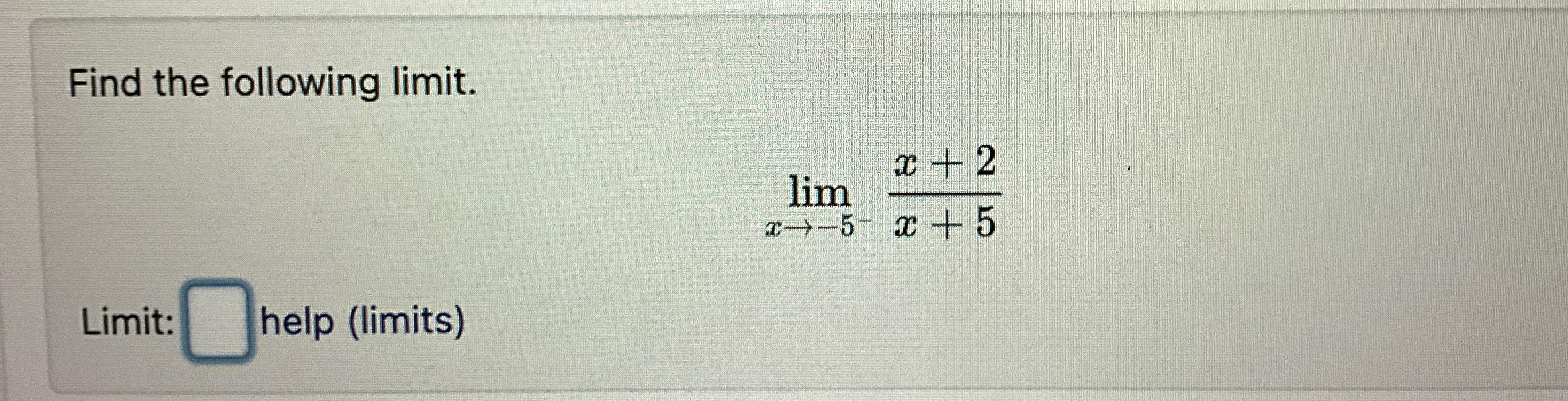 Solved Find the following limit.limx→-5-x+2x+5Limit: help | Chegg.com