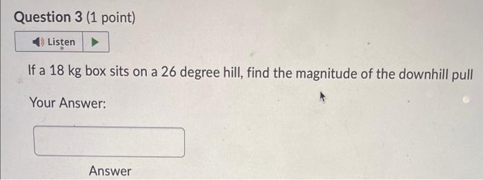 Solved If a 18 kg box sits on a 26 degree hill, find the | Chegg.com