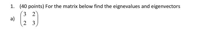Solved 1. (40 points) For the matrix below find the | Chegg.com