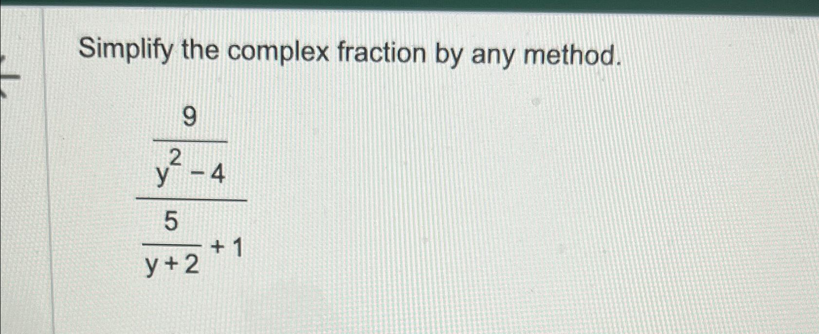 Solved Simplify the complex fraction by any | Chegg.com