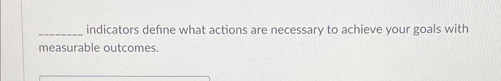Solved indicators define what actions are necessary to | Chegg.com