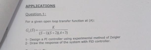 Solved APPLICATIONSQuestion.1:For a given open loop transfer | Chegg.com