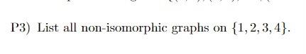 Solved P3) List all non-isomorphic graphs on {1,2,3,4}. | Chegg.com