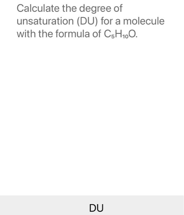 Solved Calculate the degree of unsaturation (DU) for a | Chegg.com