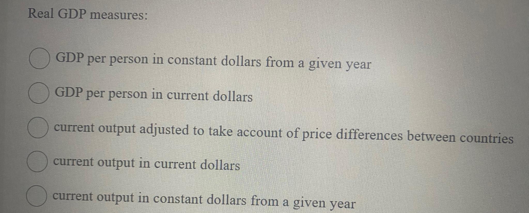 Solved Real GDP measures:GDP per person in constant dollars | Chegg.com