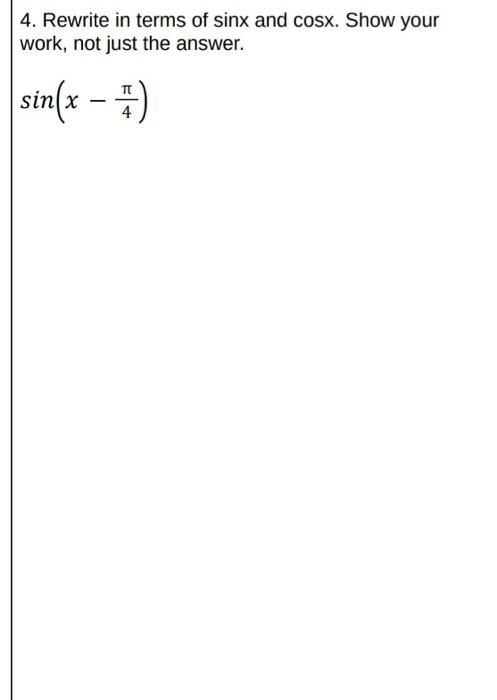Solved 4. Rewrite in terms of sinx and cosx. Show your work, | Chegg.com