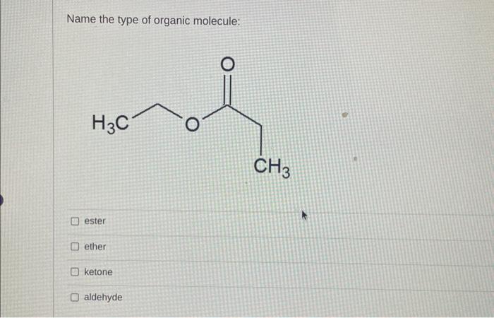Solved Name the type of organic molecule: ester ether ketone | Chegg.com