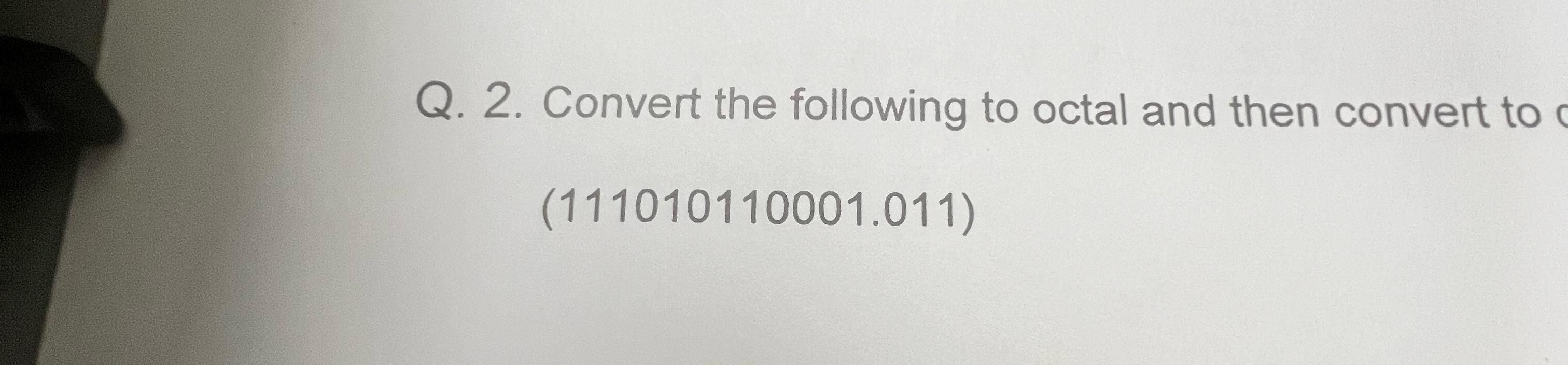Solved Q. 2. Convert the following to octal and then | Chegg.com Solved Q. 2. Convert the following to octal and then | Chegg.com