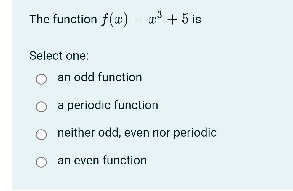 Solved The function f(x)=x3+5 is Select one: an odd function | Chegg.com