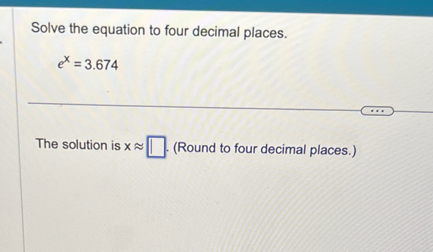 Solved Solve the equation to four decimal places.ex=3.674The | Chegg.com