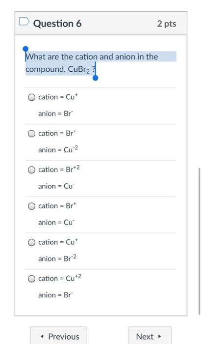 Solved Question 6 2 pts What are the cation and anion in the | Chegg.com