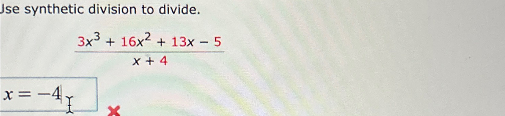 Solved Jse synthetic division to divide.3x3+16x2+13x-5x+4 | Chegg.com