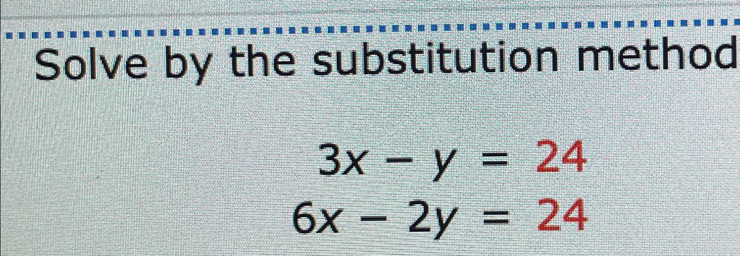 Solved Solve by the substitution method3x-y=246x-2y=24 | Chegg.com