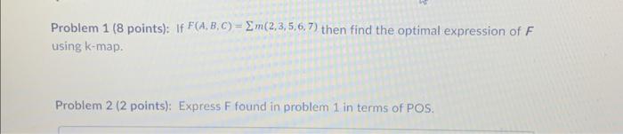 Solved Problem 1 ( 8 points): If F(A,B,C)=∑m(2,3,5,6,7) then | Chegg.com