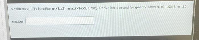 Solved Maxim has utility function u(x1,x2)=max{x1+x2,3*x2}. | Chegg.com