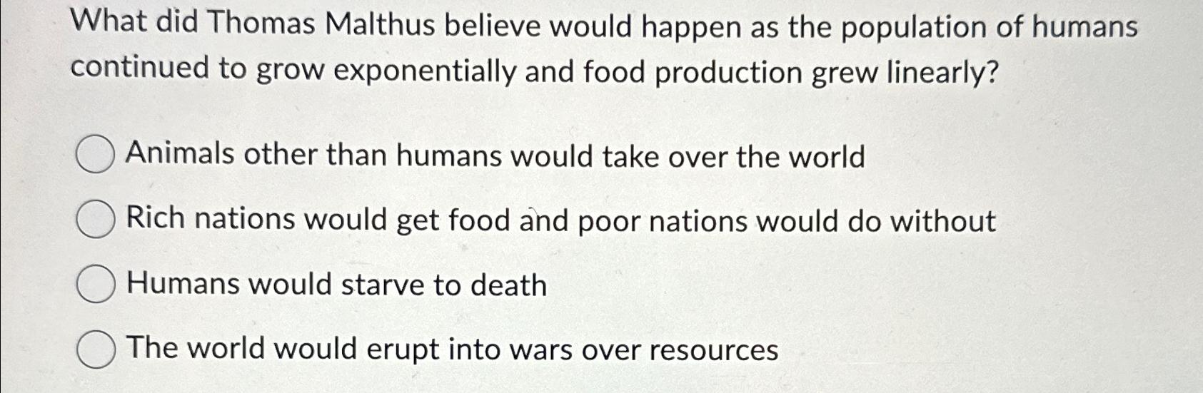 Solved What Did Thomas Malthus Believe Would Happen As The