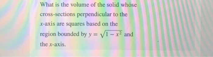 Solved What is the volume of the solid whose cross-sections | Chegg.com