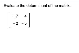 Evaluate the determinant of the matrix.[-74-2-5] | Chegg.com