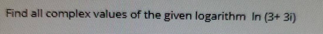 Solved Find all complex values of the given logarithm In (3+ | Chegg.com