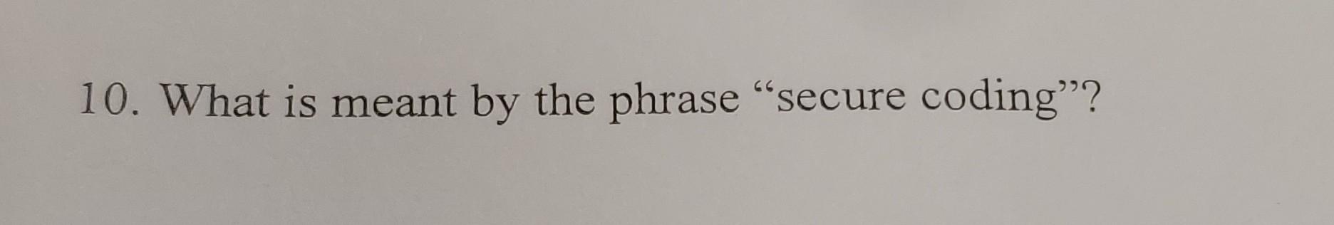Solved 10. What is meant by the phrase "secure coding"? | Chegg.com