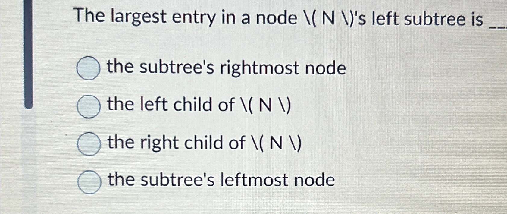 Solved The largest entry in a node ??N?? 's left subtree | Chegg.com