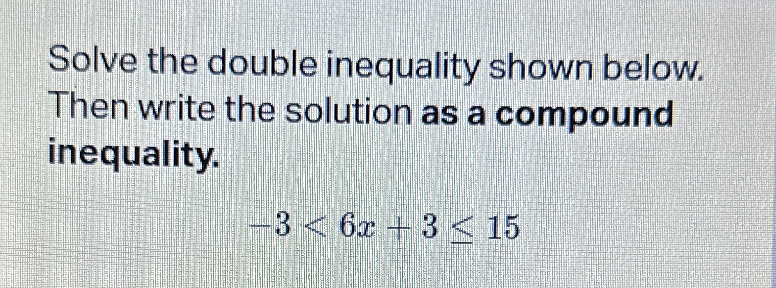 Solved Solve the double inequality shown below. Then write | Chegg.com