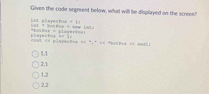 Solved Given the code segment below, what will be displayed | Chegg.com