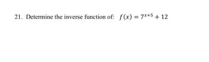 Solved 21. Determine the inverse function of: f(x)=7x+5+12 | Chegg.com