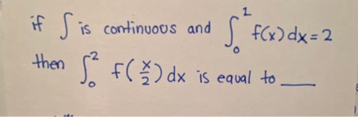 Solved if ∫ is continuous and ∫01f(x)dx=2 then ∫02f(2x)dx is | Chegg.com