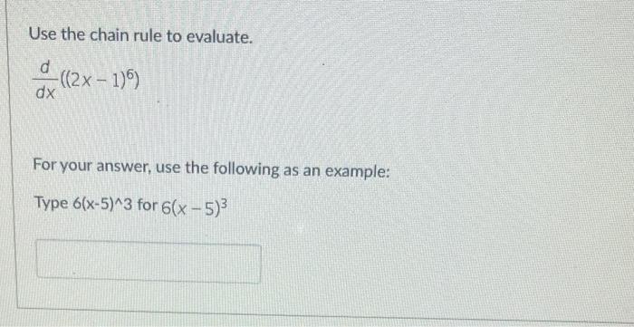 Solved Use the chain rule to evaluate. dxd((2x−1)6) For your | Chegg.com