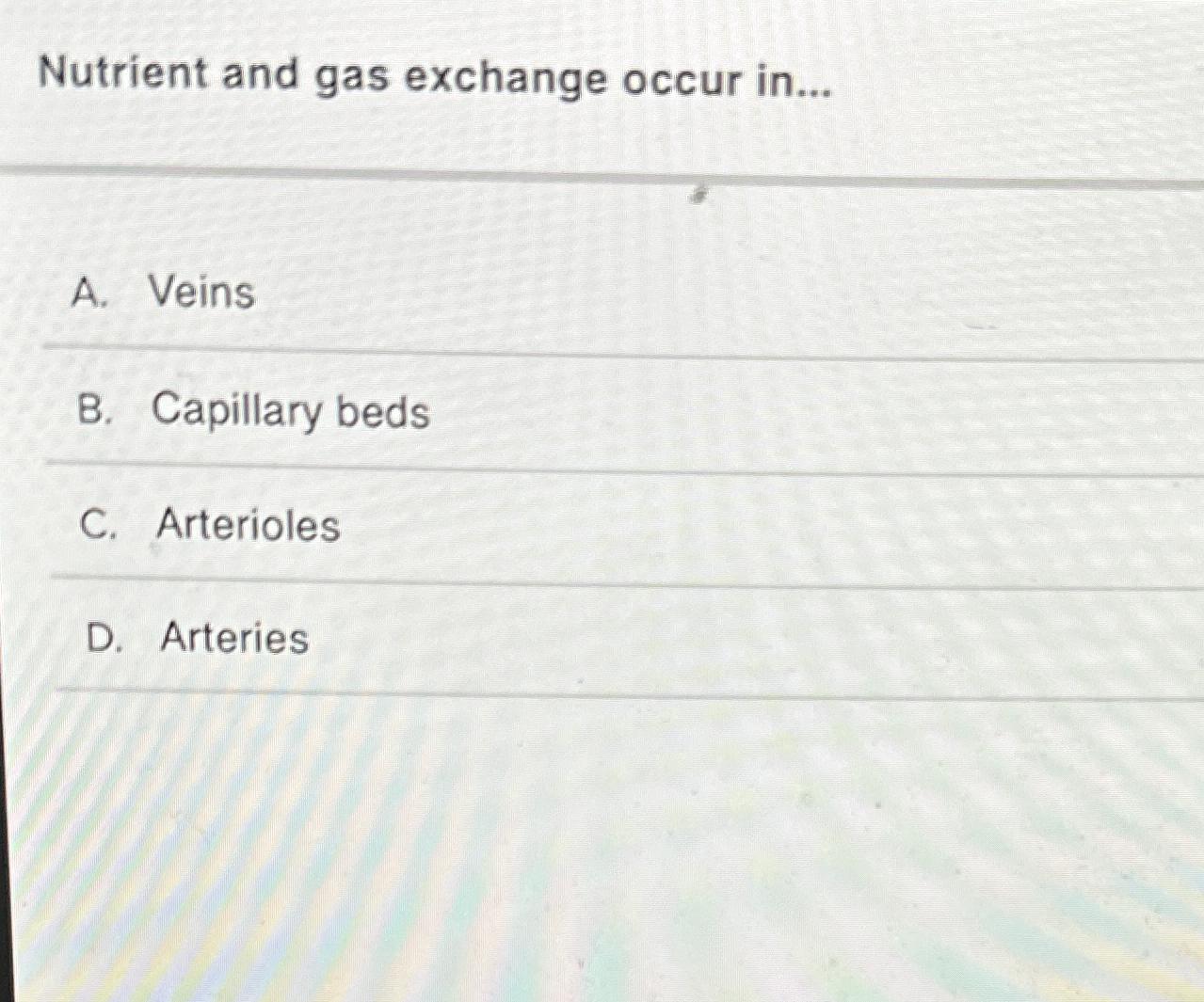 Solved Nutrient and gas exchange occur in...A. ﻿VeinsB. | Chegg.com