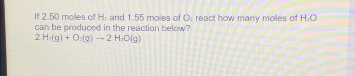 Solved If 2.50 moles of H₂ and 1.55 moles of O₂ react how | Chegg.com