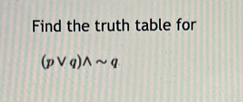 Solved Find the truth table for(pvvq)??∼q | Chegg.com