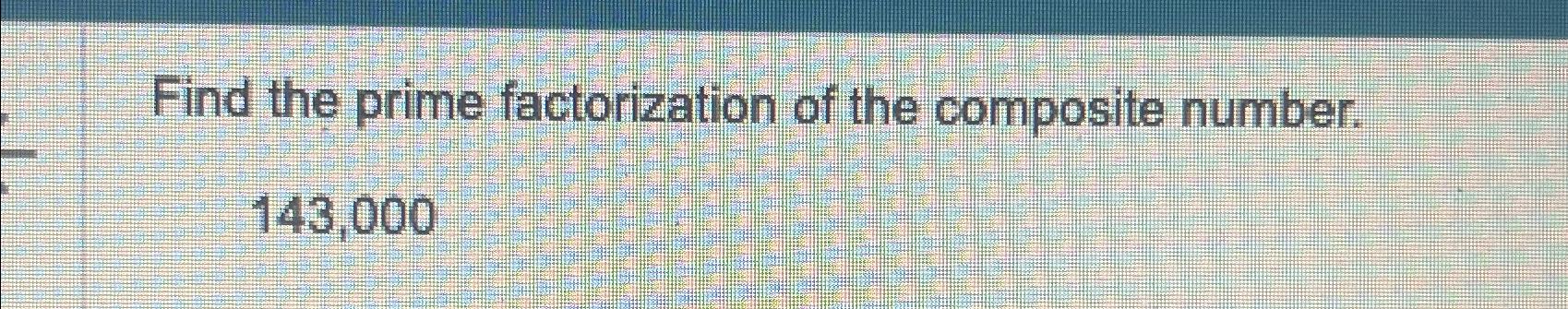 Solved Find the prime factorization of the composite | Chegg.com