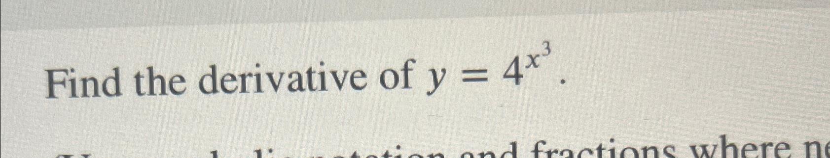 Solved Find the derivative of y=4x3. | Chegg.com