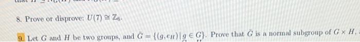 Solved 8. Prove or disprove: U(7)≅Z6. 9. Let G and H be two | Chegg.com