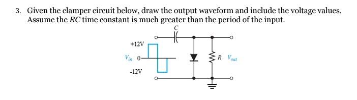 Solved 3. Given the clamper circuit below, draw the output | Chegg.com