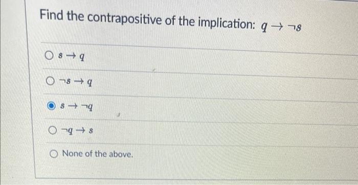 Solved Find the contrapositive of the implication: q→¬s s→q | Chegg.com