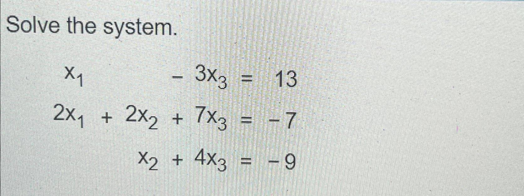 Solved Solve The System X1 3x3 132x1 2x2 7x3 7x2 4x3 9