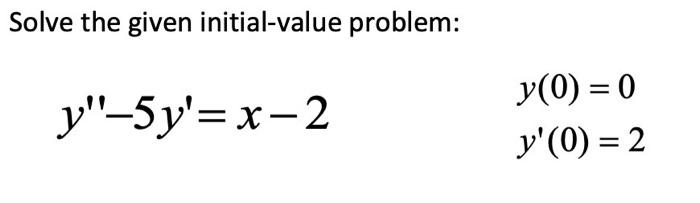 Solved Solve the given initial-value problem: y"-5y'=x-2 | Chegg.com