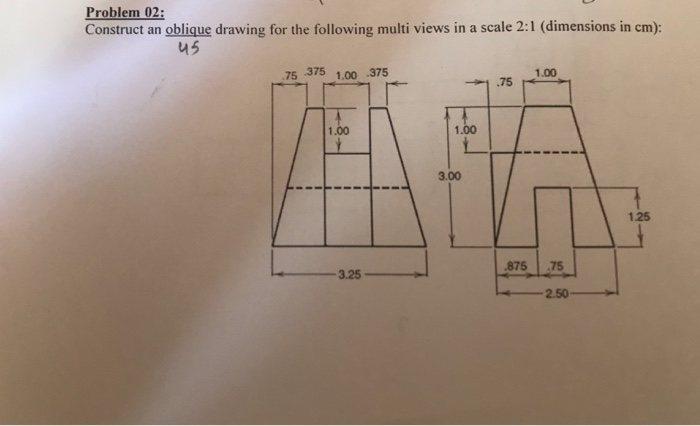 Solved Problem 02: Construct an oblique drawing for the | Chegg.com