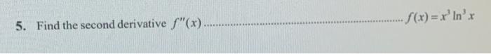 Solved find the second derivative of x to the third times ln | Chegg.com
