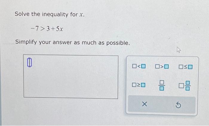 Solved Solve the inequality for x −7>3+5x Simplify your | Chegg.com