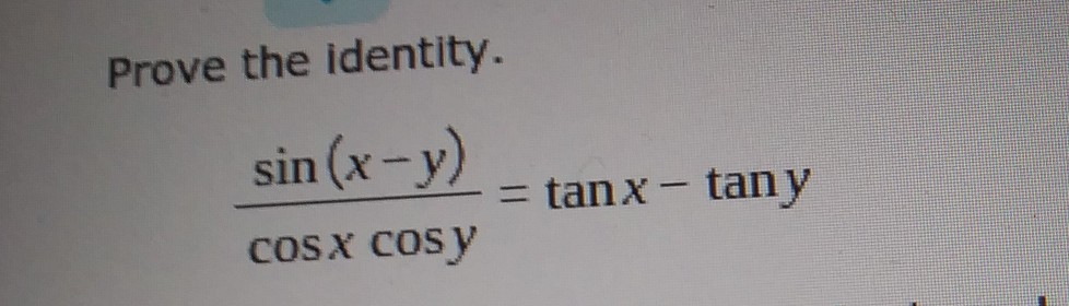 Solved Prove the identity. sin(x - y) = tan x-tany cosx cosy | Chegg.com