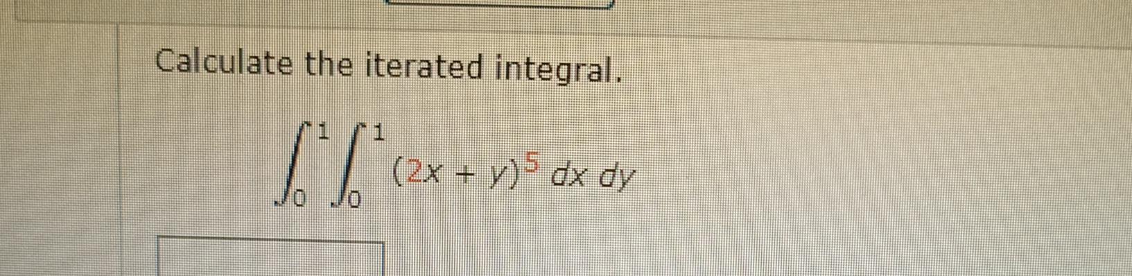Solved Calculate the iterated integral.∫01∫01(2x+y)5dxdy | Chegg.com