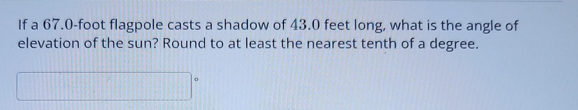Solved If a 67.0 -foot flagpole casts a shadow of 43.0 feet | Chegg.com