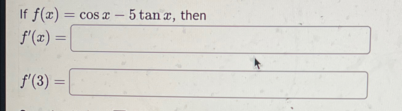 Solved If f(x)=cosx-5tanx, ﻿thenf'(x)=f'(3)= | Chegg.com