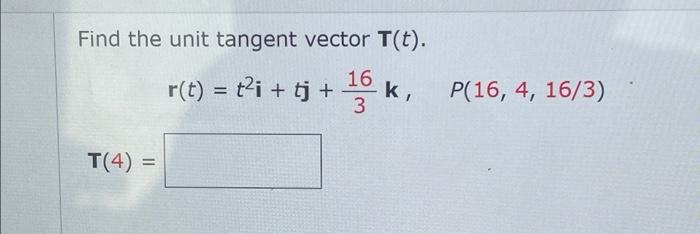 Solved Find the unit tangent vector T(t). 16 k 3 T(4) = r(t) | Chegg.com