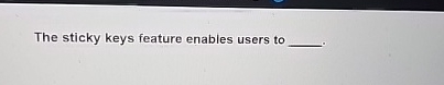 Solved The sticky keys feature enables users to | Chegg.com