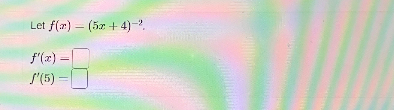 Solved Let f(x)=(5x+4)-2.f'(x)=f'(5)= | Chegg.com